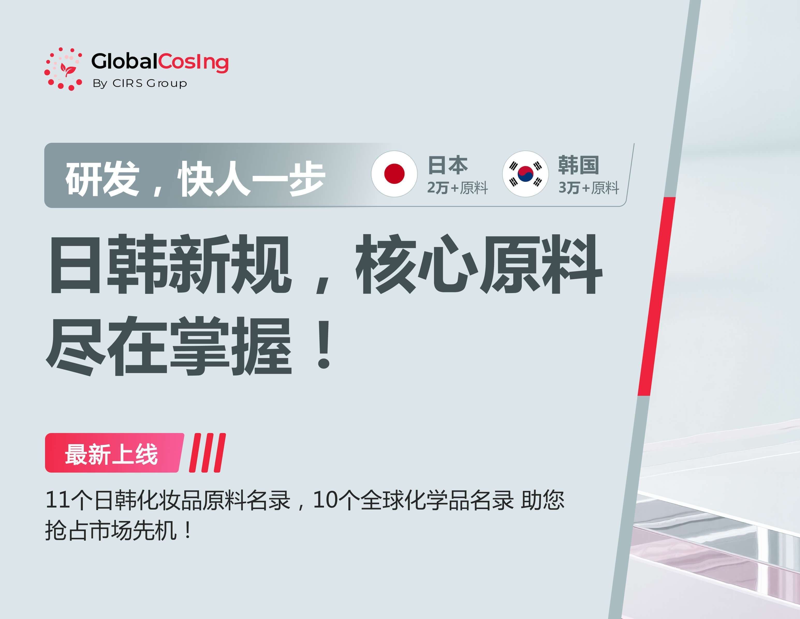Global CosIng日韩名录全面上新，核心原料尽在掌握！ - 行业新闻 - 日化品 - 瑞旭集团
